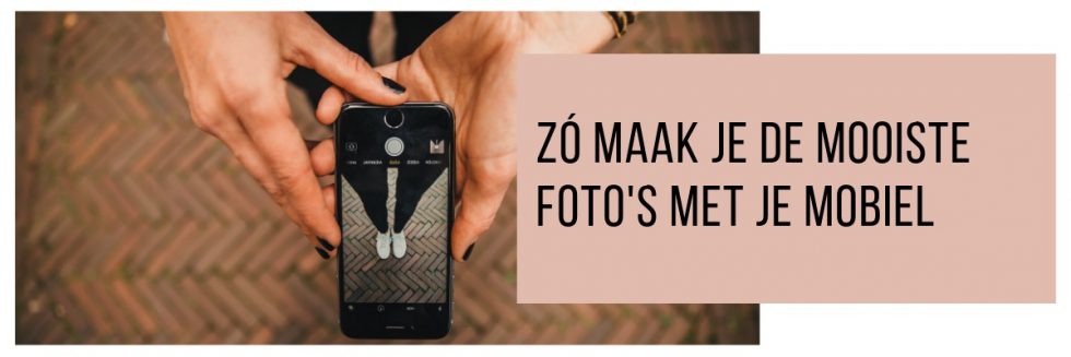 Hoe maak je mooie foto's met je telefoon? | Socially Sanne
